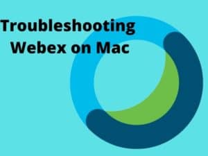 Troubleshooting Webex on Mac: Solutions for All Webex Issues