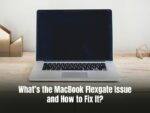 What’s the MacBook Flexgate Issue and How to Fix It? [Solved]
