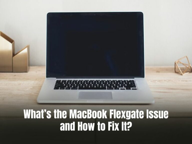 What’s the MacBook Flexgate Issue and How to Fix It? [Solved]